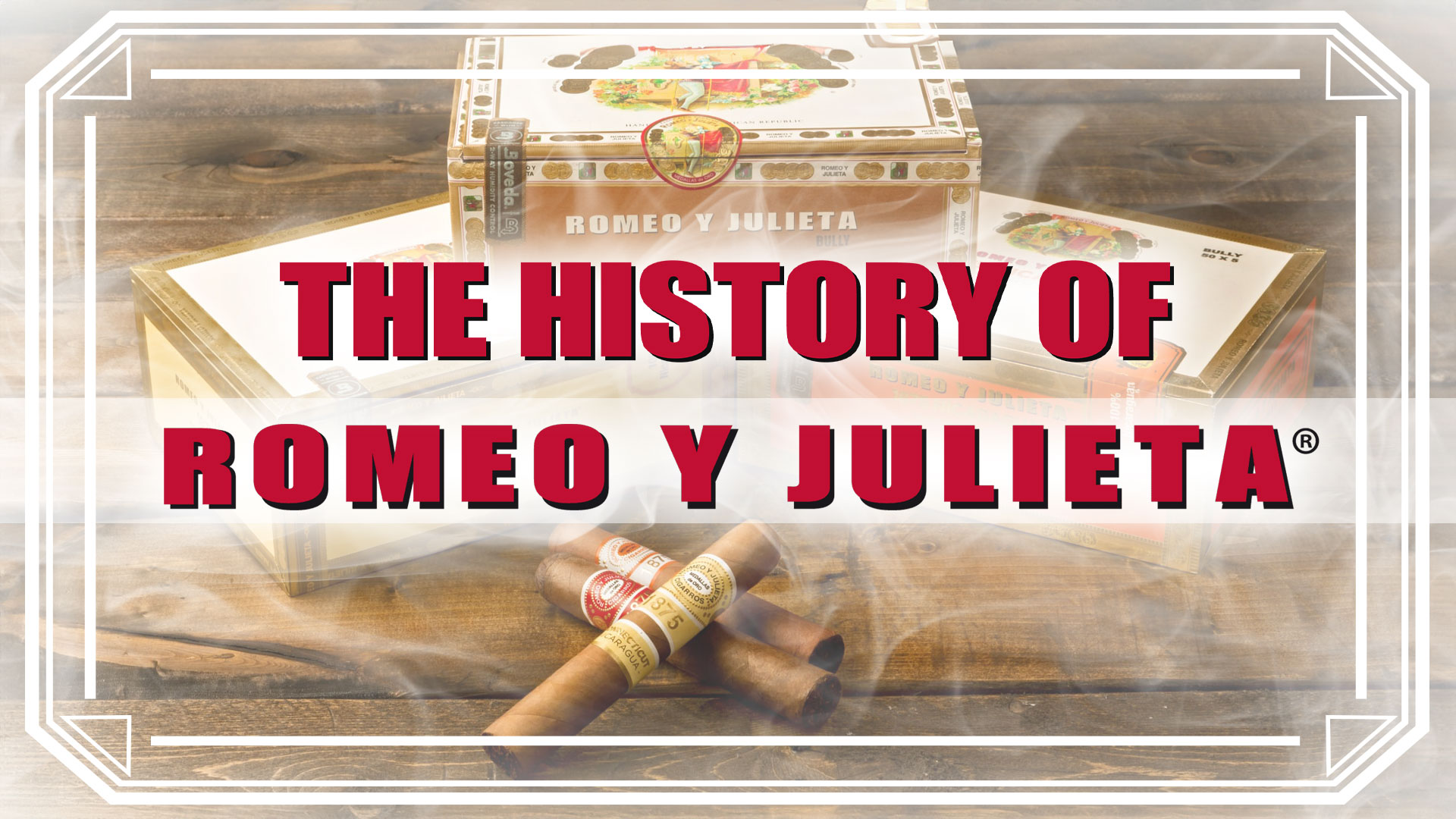 The History of Romeo y Julieta Cigars - Smoke Inn Blog